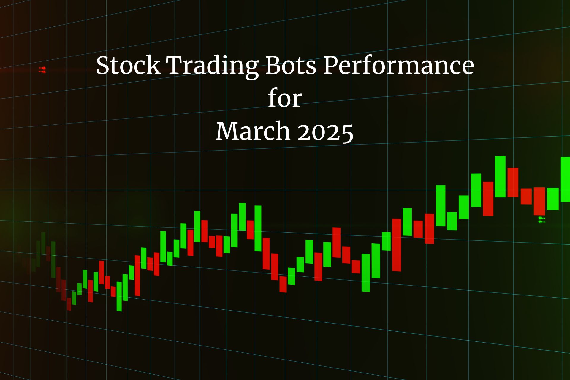 Stock Trading Bots Performance in March 2025: Navigating Market Turbulence with Smart Strategies ...